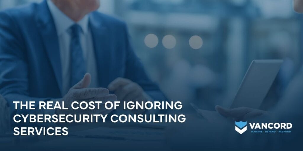 Cost of Ignoring Cybersecurity Consulting Services | Vancord