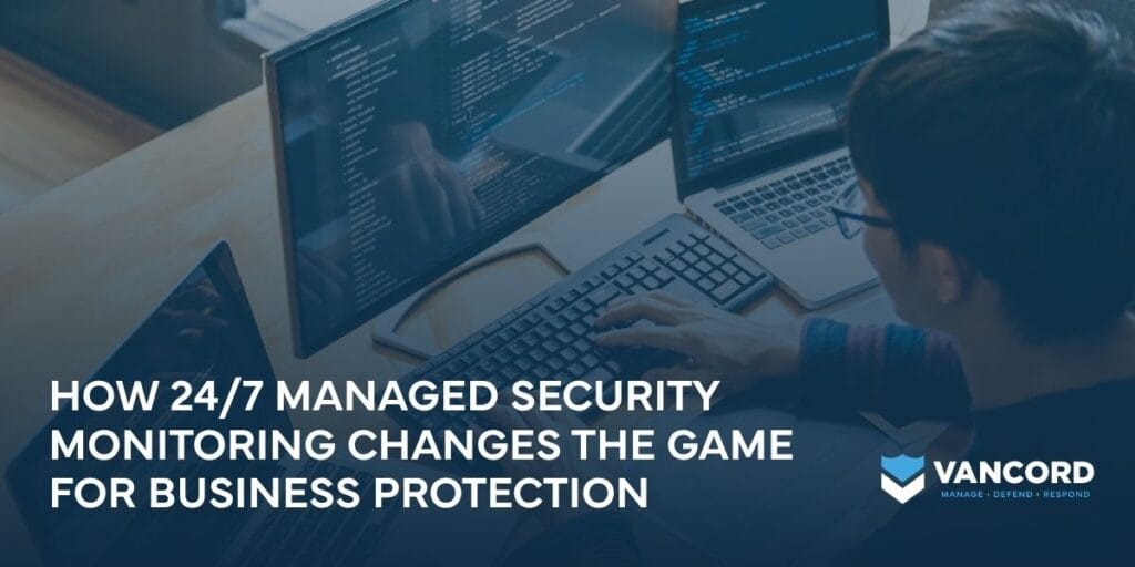 How 24/7 Managed Security Monitoring Protects Businesses | Vancord
