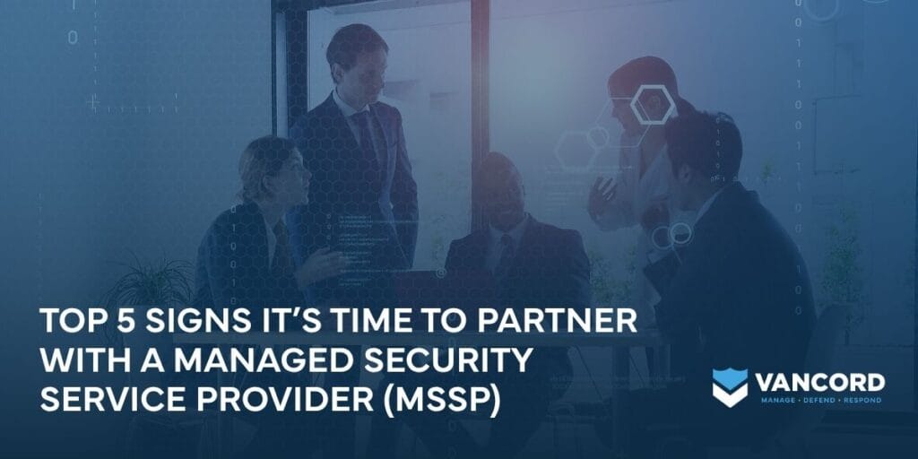 Top 5 Signs You Need to Partner with an MSSP | Vancord