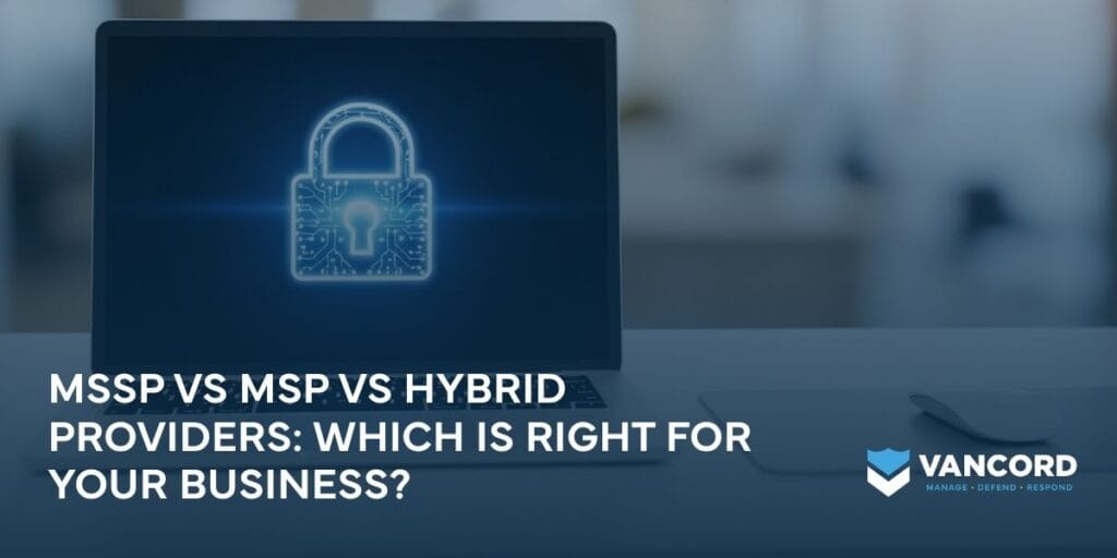 MSSP vs MSP vs Hybrid Providers: Which Is Right | Vancord