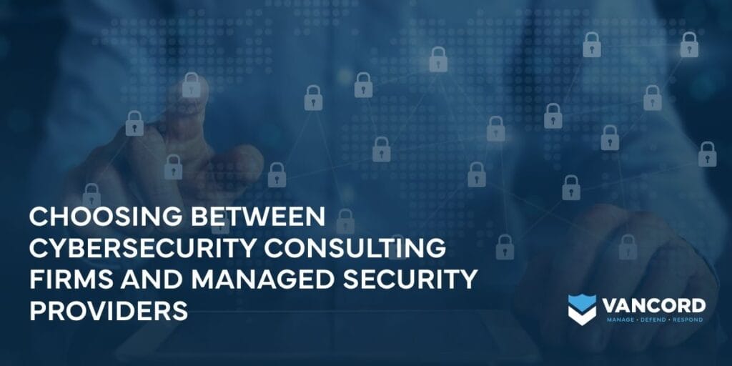 Cybersecurity Consulting vs Managed Security Providers | Vancord